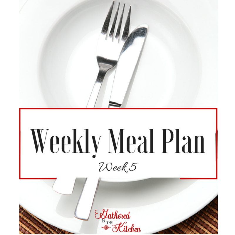 Weekly Meal Plan Series Week 5 Gathered In The Kitchen